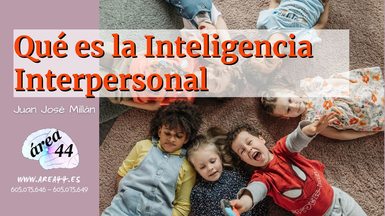 ¿Qué es la Inteligencia Interpersonal? -ÁREA 44- Centro Psicopedagógico